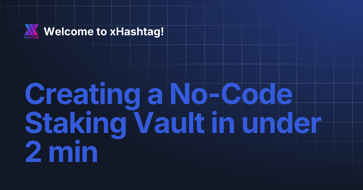 Creating a No-Code Staking Vault in under 2 min | Welcome to xHashtag!
